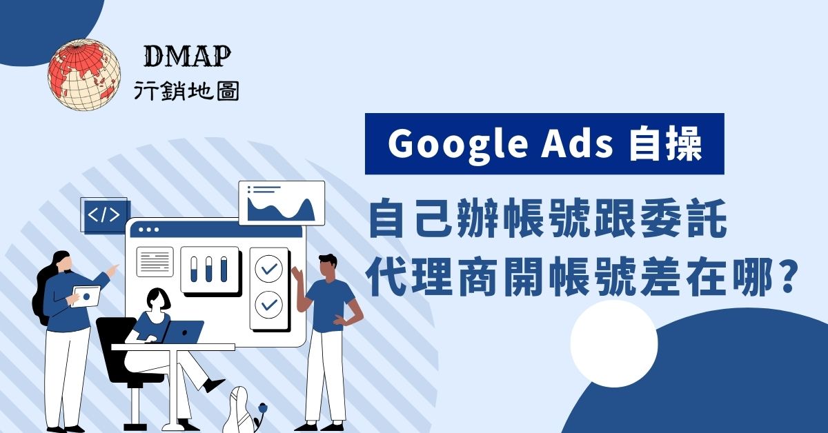Google Ads自操廣告時，自己辦帳號跟委託代理商開帳號差在哪? - 行銷地圖DMAP